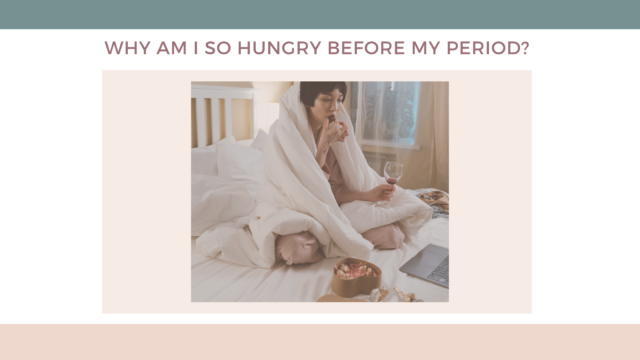 Why am I so hungry before my period? - With Ease